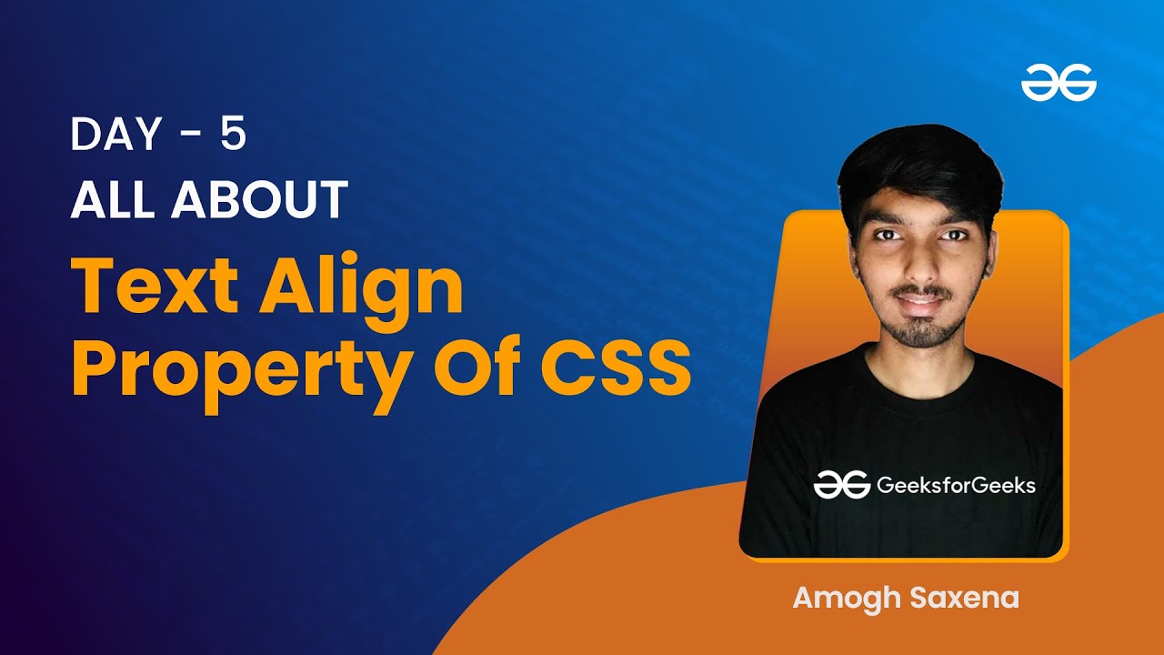 All About text align property of CSS | Amogh Saxena | GeeksforGeeks Web Development