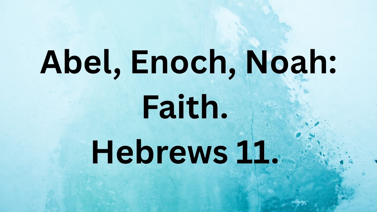 Abel being righteous and Enoch translated by faith. Noah typifying Jewish remnant. Hebrews 11 (2).