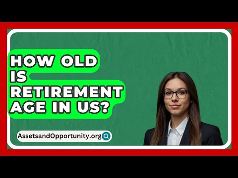 How Old Is Retirement Age In US? - AssetsandOpportunity.org