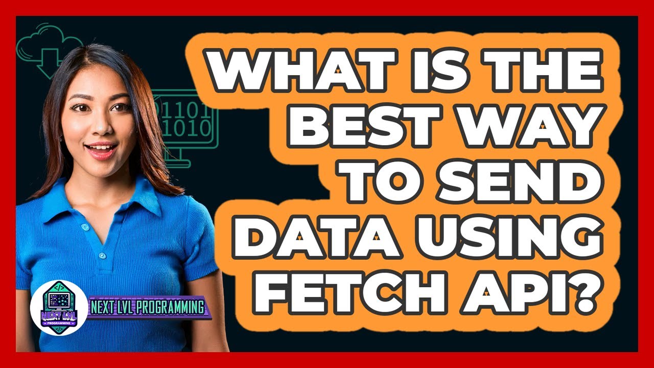 What Is The Best Way To Send Data Using Fetch API? - Next LVL Programming