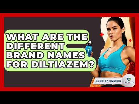 What Are The Different Brand Names For Diltiazem? - Cardiology Community