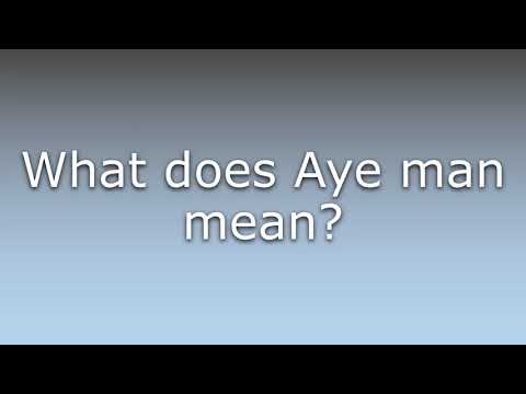What does Aye man mean?