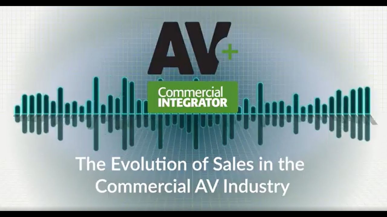 AV+ Podcast: The Evolution of Sales in the Commercial AV Industry