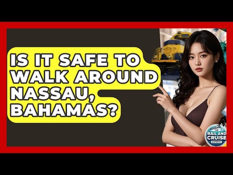 Is It Safe To Walk Around Nassau, Bahamas? - The Rail and Cruise Experts