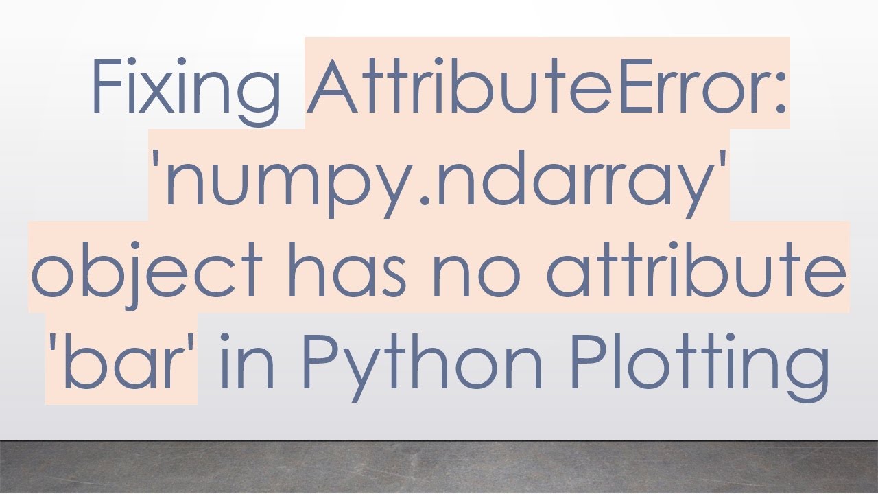 Fixing AttributeError: 'numpy.ndarray' object has no attribute 'bar' in Python Plotting