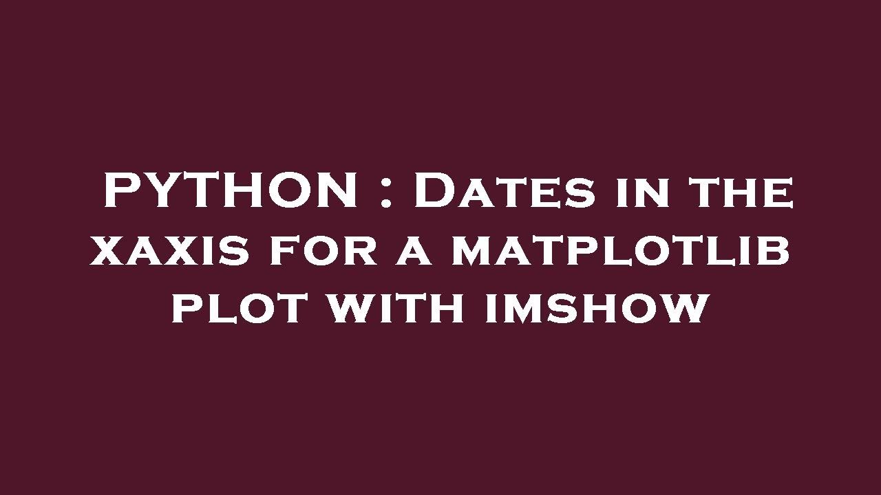 PYTHON : Dates in the xaxis for a matplotlib plot with imshow