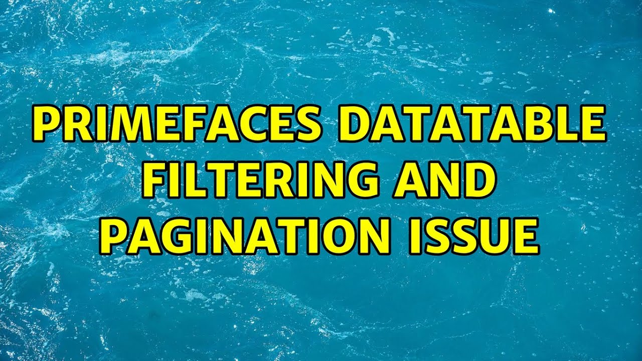 Primefaces Datatable filtering and pagination issue