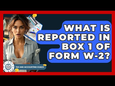 What Is Reported In Box 1 Of Form W-2? - Tax and Accounting Coach