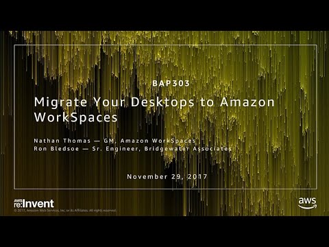 AWS re:Invent 2017: Migrate Your Desktops to Amazon WorkSpaces (BAP303)