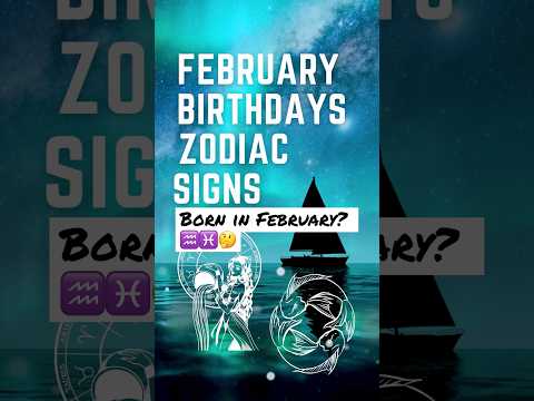 Zodiac Signs for FEBRUARY BIRTHDAYS ♒️♓️🎂