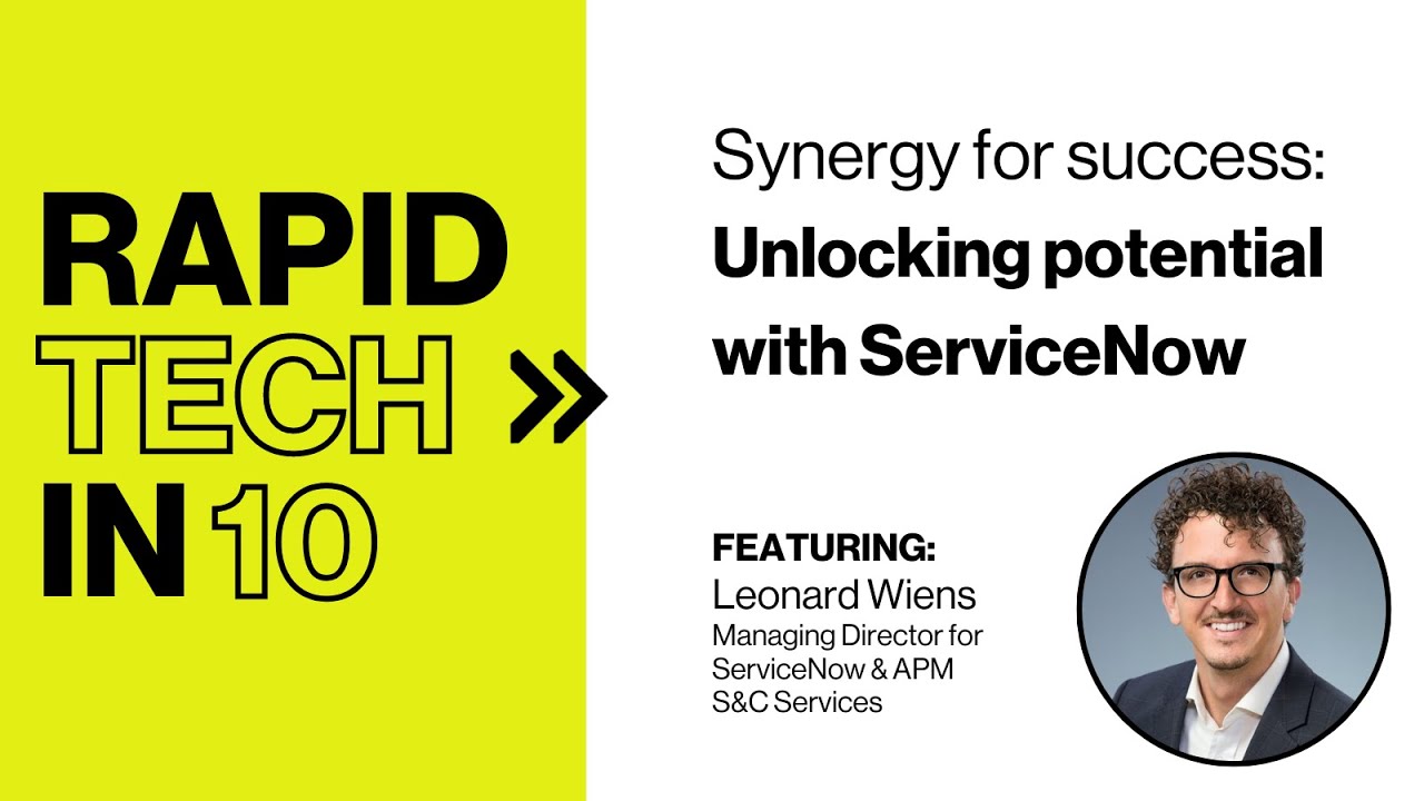Rapid Tech in 10 - Synergy for Success: Unlocking potential with ServiceNow