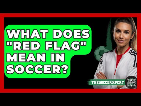 What Does "Red Flag" Mean In Soccer? - The Sport Xpert