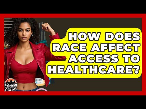 How Does Race Affect Access To Healthcare? - Socialism Explained