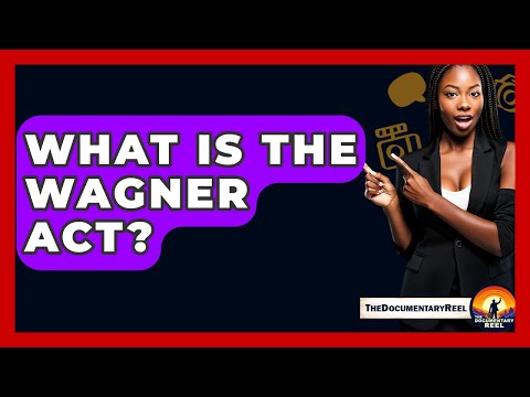What Is The Wagner Act? - The Documentary Reel