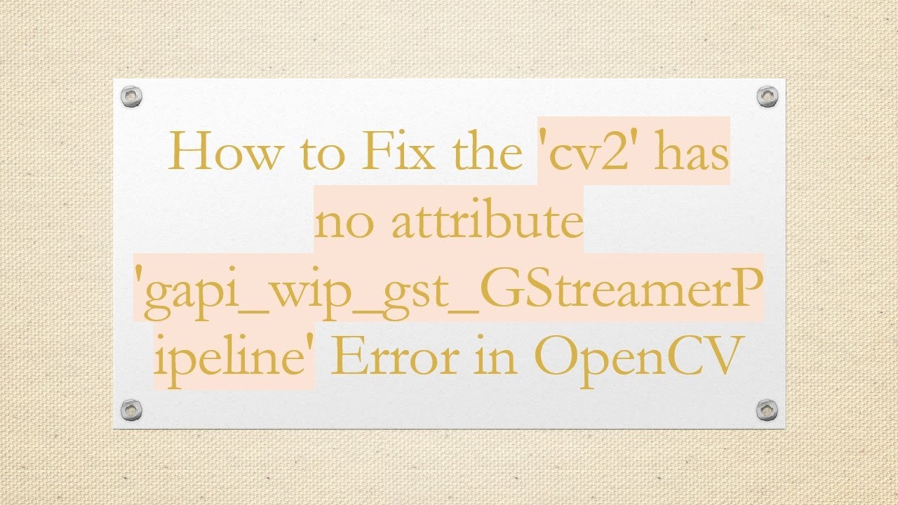 How to Fix the 'cv2' has no attribute 'gapi_wip_gst_GStreamerPipeline' Error in OpenCV