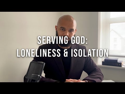 Serving God: Loneliness & Isolation