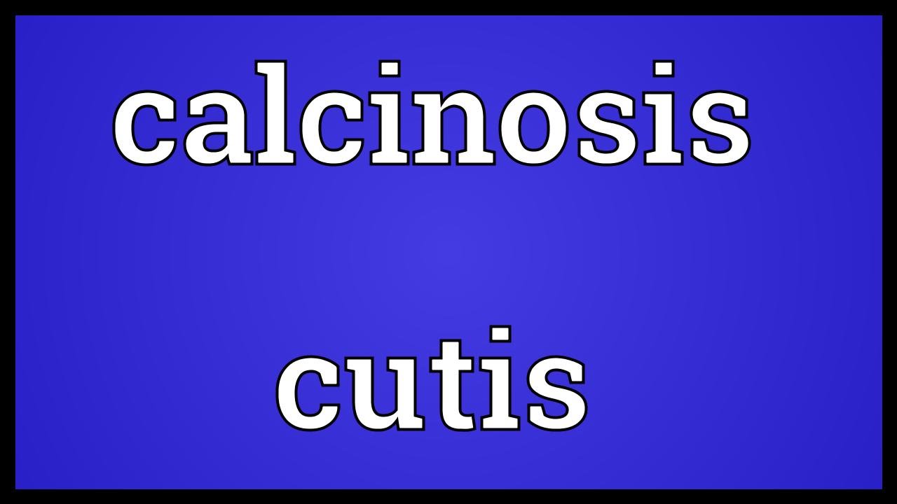 Calcinosis cutis Meaning