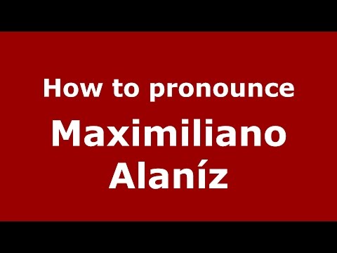 How to pronounce Maximiliano AlanÃz (Spanish/Argentina) - PronounceNames.com
