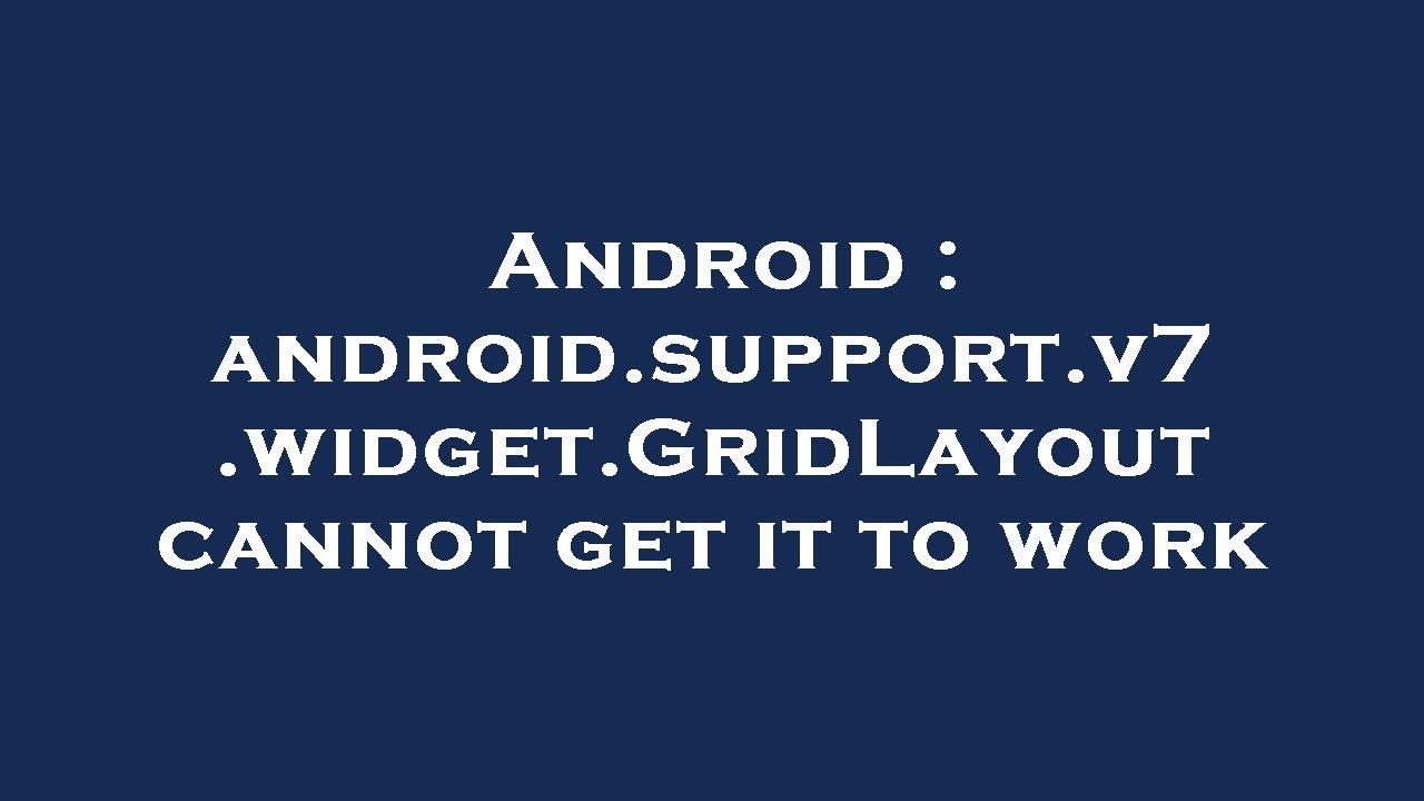 Android : android.support.v7.widget.GridLayout cannot get it to work