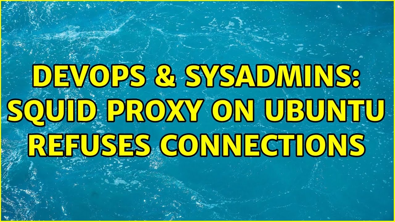 DevOps & SysAdmins: squid proxy on ubuntu refuses connections