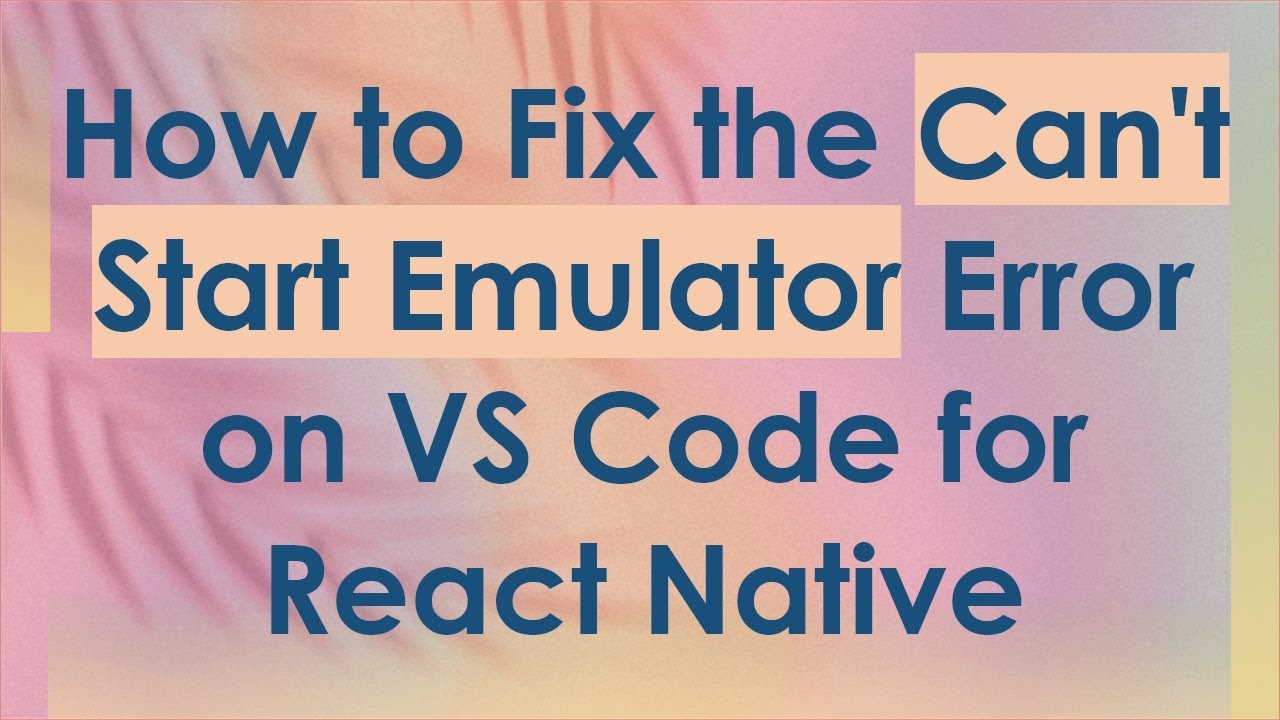 How to Fix the Can't Start Emulator Error on VS Code for React Native