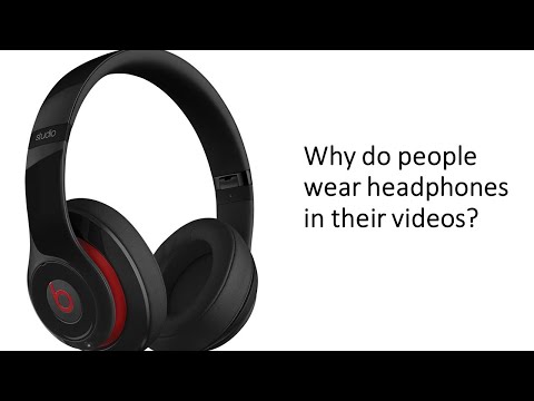 Why do people wear headphones in their videos?