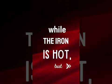 Strike While the Iron Is Hot