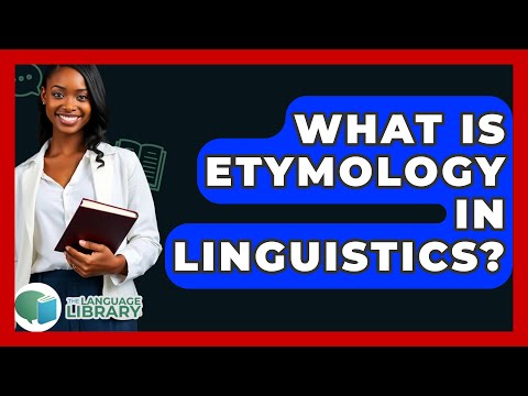 What Is Etymology In Linguistics? - The Language Library