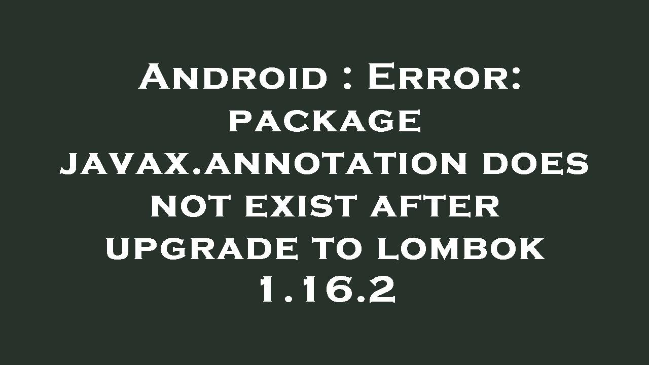 Android : Error: package javax.annotation does not exist after upgrade to lombok 1.16.2