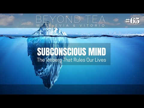 BEYOND Tea #65 - Subconscious Mind - The Iceberg That Rules Our Lives
