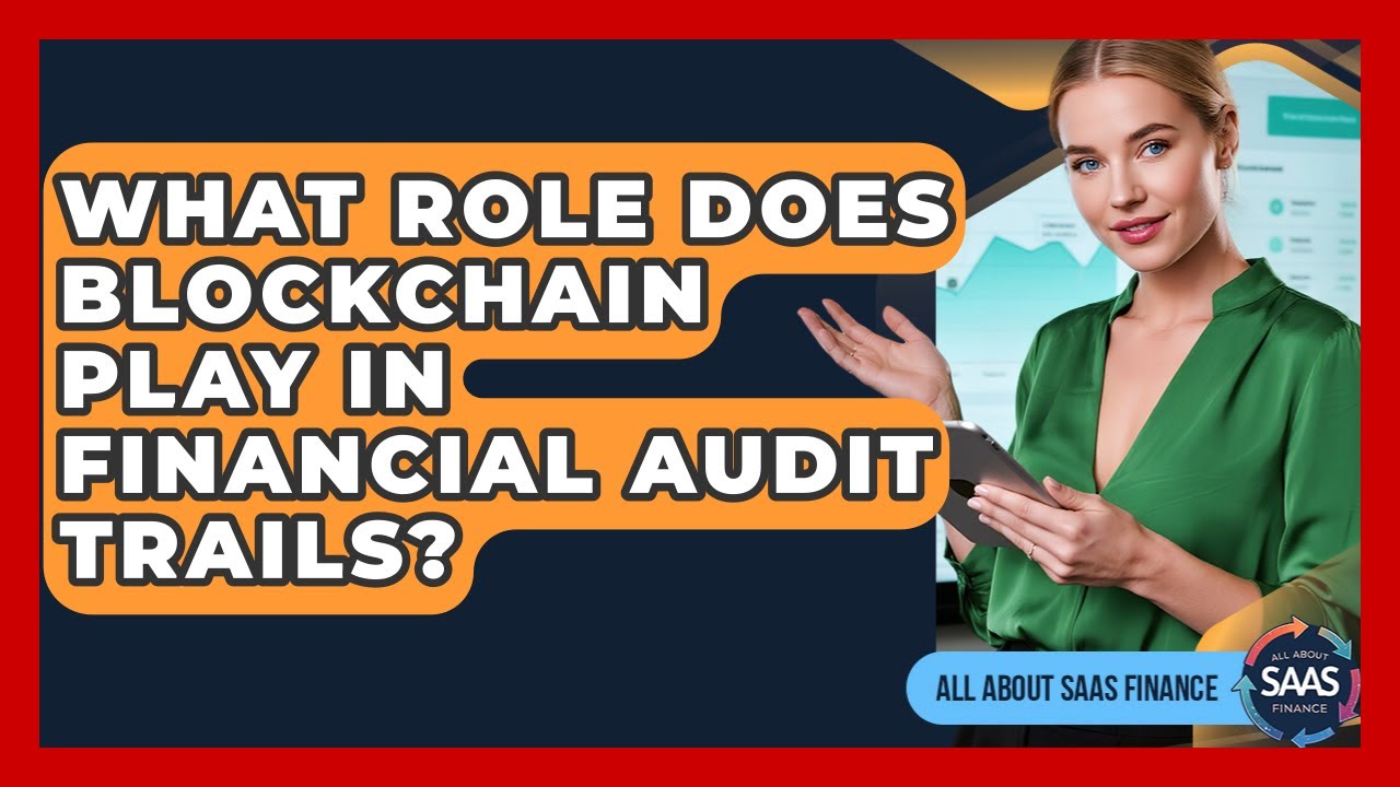 What Role Does Blockchain Play In Financial Audit Trails? - All About SaaS Finance