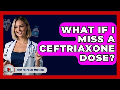 What If I Miss A Ceftriaxone Dose? - First Response Medicine