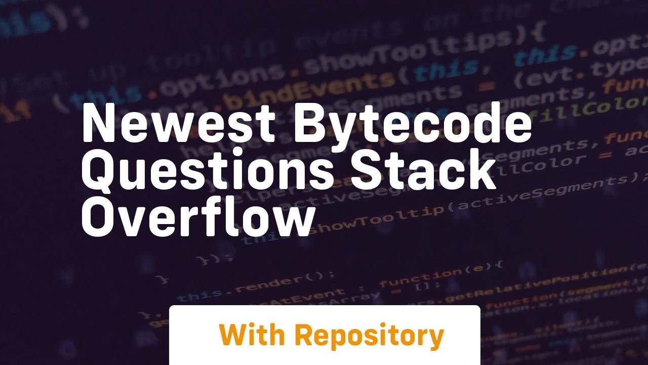 newest bytecode questions stack overflow