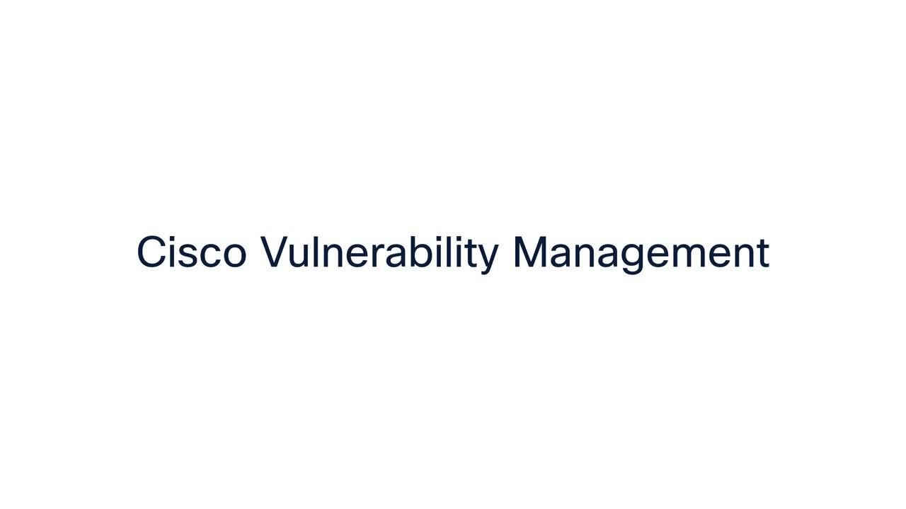 Cisco Vulnerability Management | Visibility, Prioritization, and Response