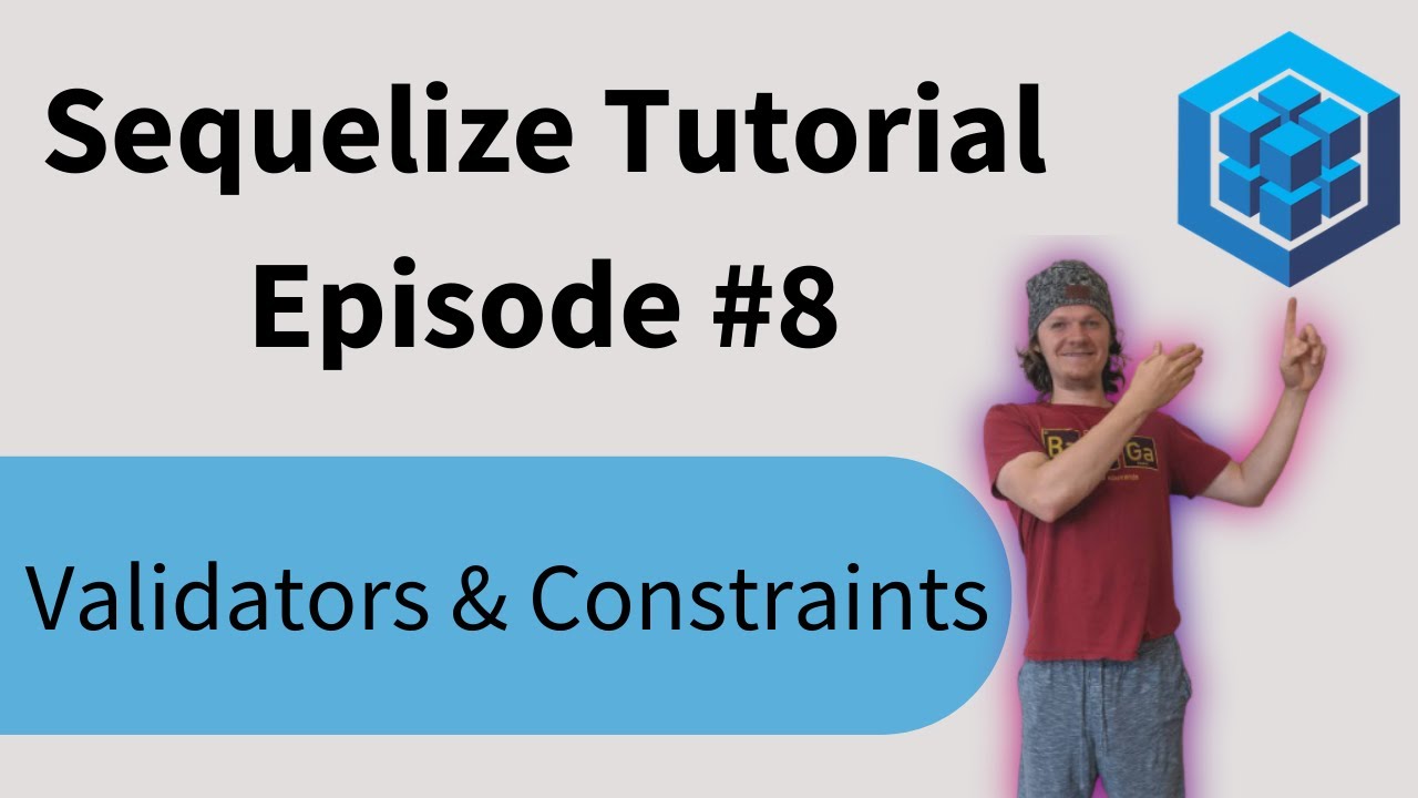 Sequelize Tutorial: Episode 8 - Validators and Constraints