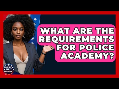 What Are The Requirements For Police Academy? - America First Democrats