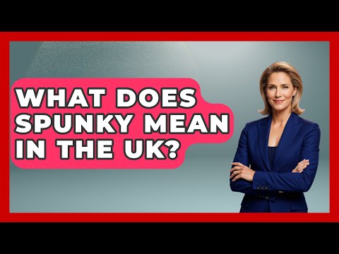 What Does Spunky Mean In The UK? - United Kingdom Explorers