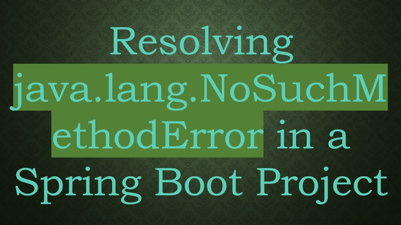 Resolving java.lang.NoSuchMethodError in a Spring Boot Project