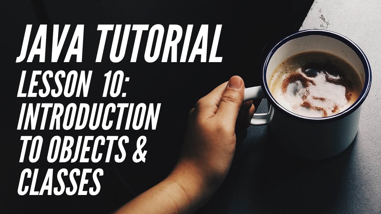 JAVA TUTORIAL Lesson 10 CLASSES & OBJECTS