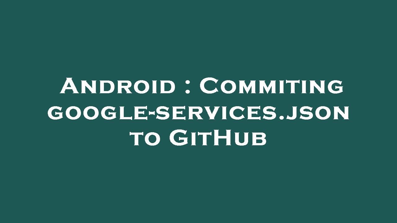Android : Commiting google-services.json to GitHub