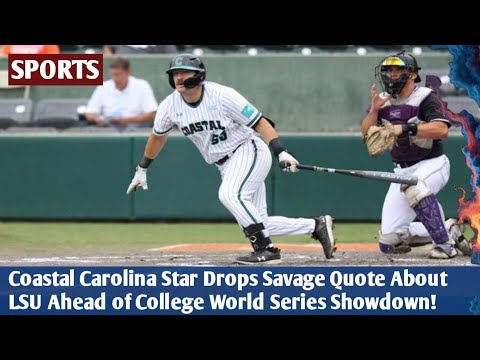 Coastal Carolina Star Drops Savage Quote About LSU Ahead of College World Series Showdown!