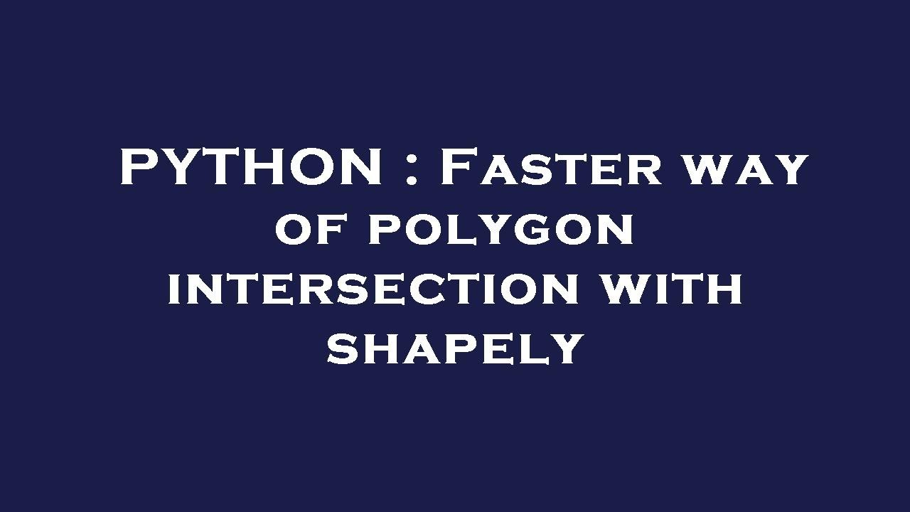 PYTHON : Faster way of polygon intersection with shapely