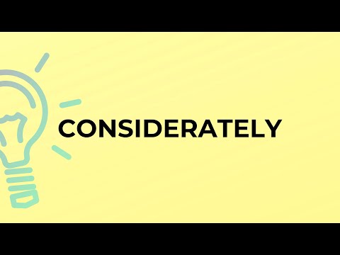 What is the meaning of the word CONSIDERATELY?