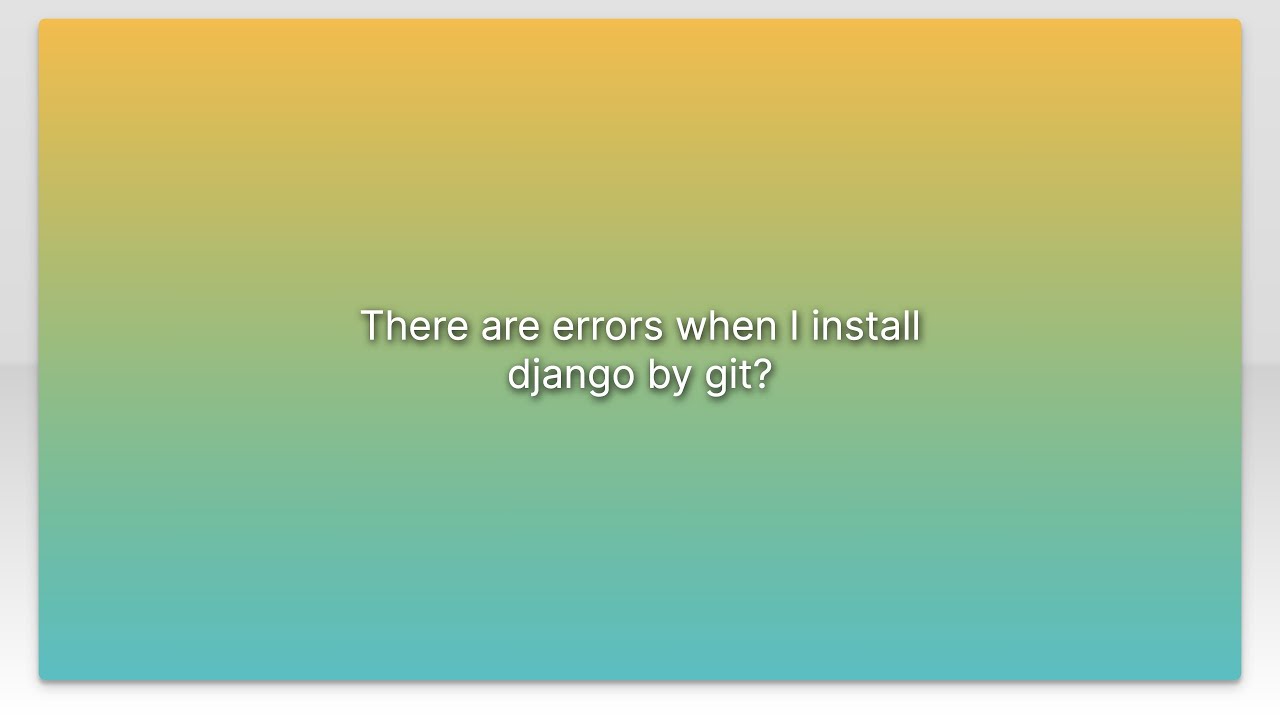There are errors when I install django by git?