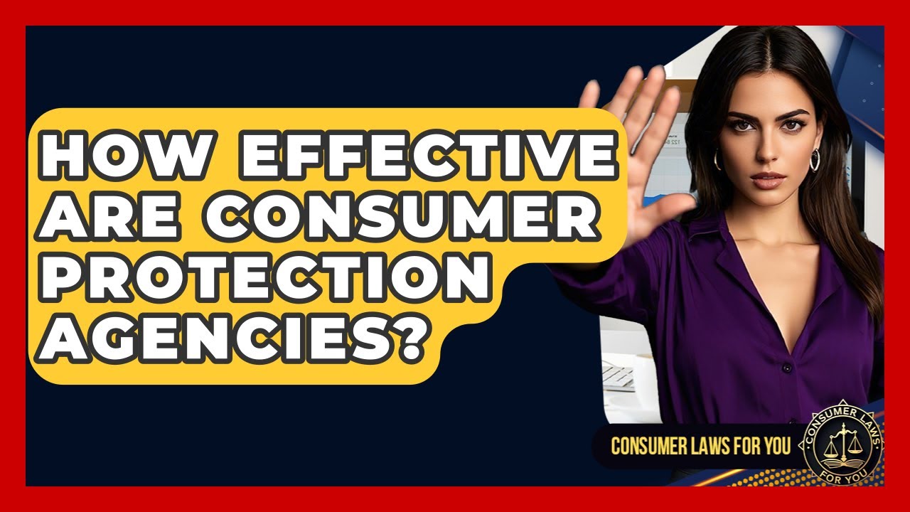 How Effective Are Consumer Protection Agencies? - Consumer Laws For You
