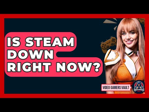 Is Steam Down Right Now? - Video Gamers Vault