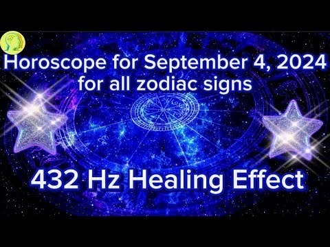 ♈Zodiac Horoscope for September 4, 2024 for all zodiac signs ♌432 Hz Healing Effect♎ Daily Horoscope
