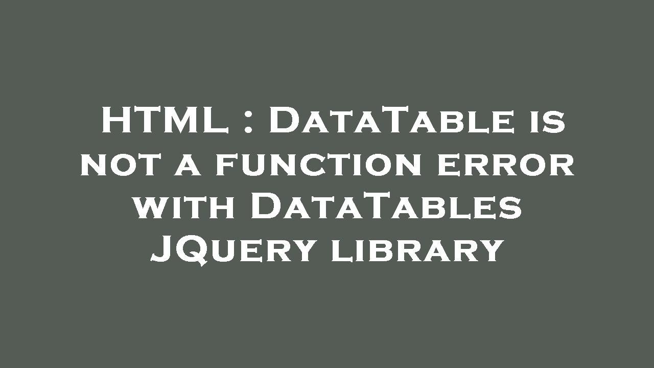 HTML : DataTable is not a function error with DataTables JQuery library