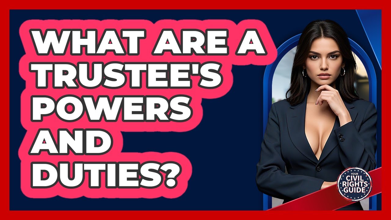 What Are A Trustee's Powers And Duties? - Your Civil Rights Guide