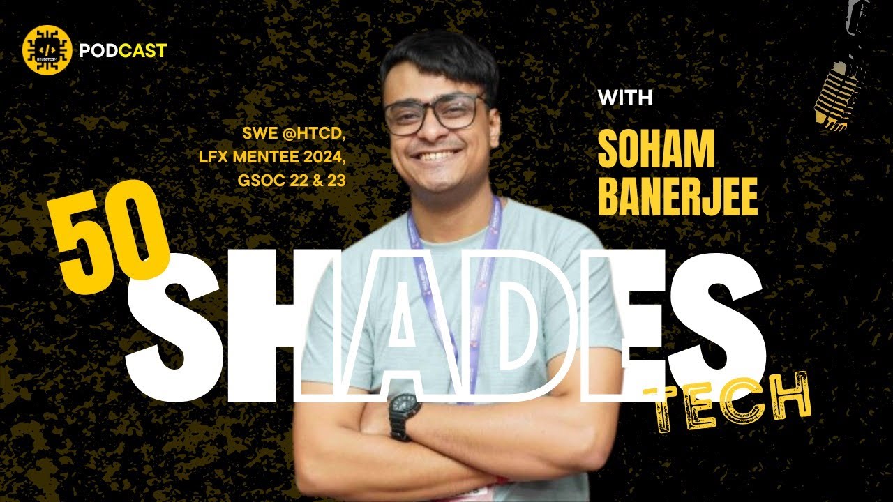 50 Shades of Tech | Soham Banerjee on GSoC, LFX and Open Source Growth